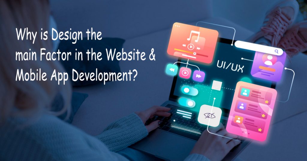 Why is Design the main Factor in the Web or Mobile App Development?